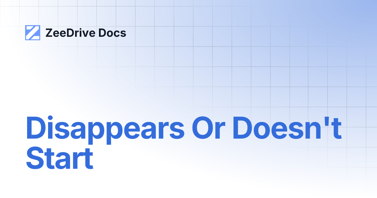 Disappears Or Doesn't Start | ZeeDrive Docs