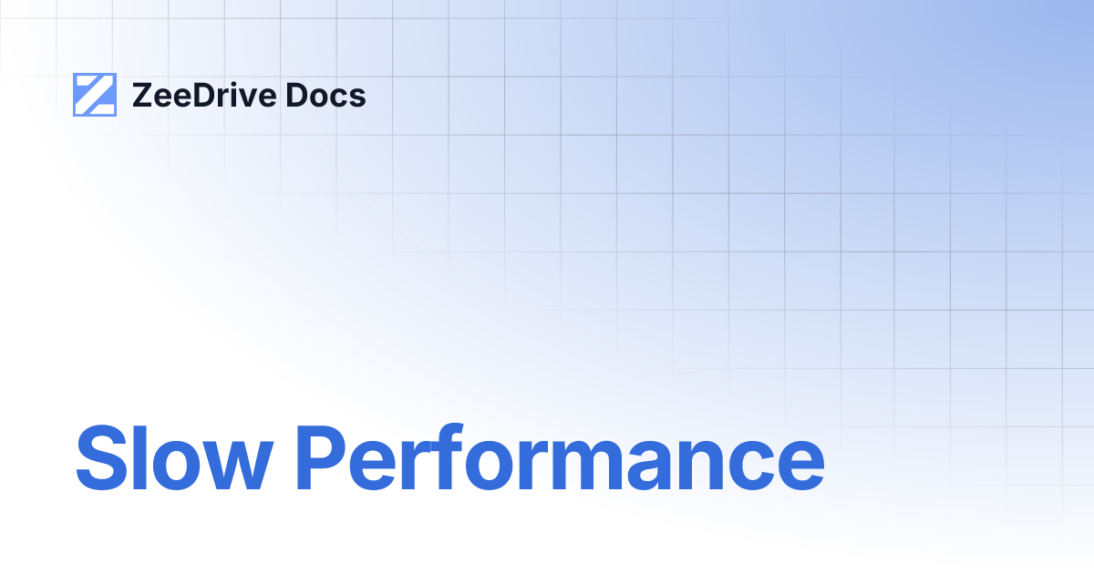 Slow Performance | ZeeDrive Docs